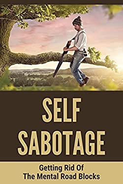 Self Sabotage: Getting Rid of the Mental Road Blocks : How to Reset the ...