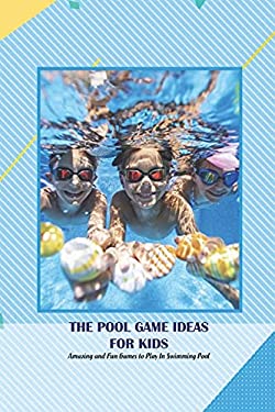 The Pool Game Ideas For Kids: Amazing and Fun Games to Play In Swimming ...