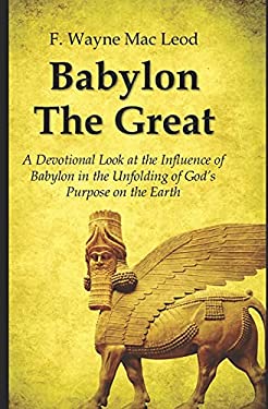 Babylon the Great: A Devotional Look at the Influence of Babylon in the ...