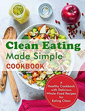 Clean Eating Made Simple Cookbook: A Healthy Cookbook with Delicious ...