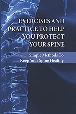 Exercises And Practice To Help You Protect Your Spine: Simple Methods ...