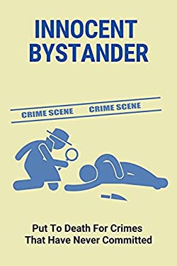 Innocent Bystander: Put to Death for Crimes That Have Never Committed ...
