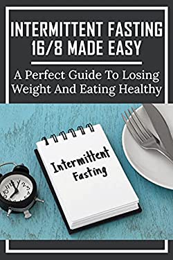 Intermittent Fasting 16/8 Made Easy: a Perfect Guide to Losing Weight ...