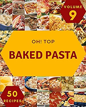 Oh! Top 50 Baked Pasta Recipes Volume 9: Enjoy Everyday With Baked ...