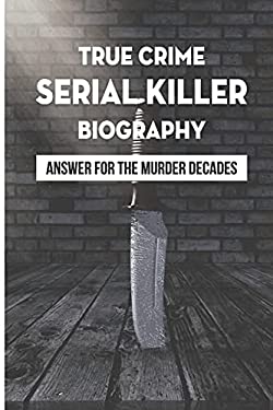 True Crime Serial Killer Biography: Answer for the Murder Decades ...