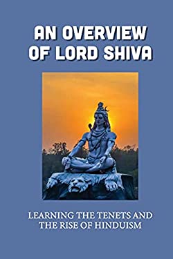 An Overview Of Lord Shiva: Learning The Tenets And The Rise Of Hinduism ...