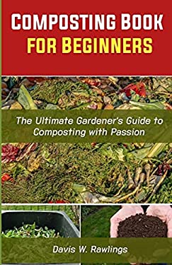 Composting Book for Beginners : The Ultimate Gardener's Guide to Composting with Passion book ...