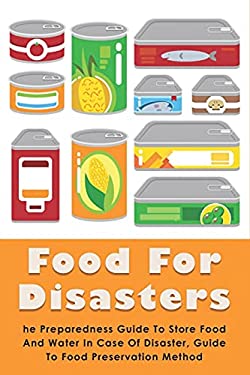 Food For Disasters: The Preparedness Guide To Store Food And Water In ...