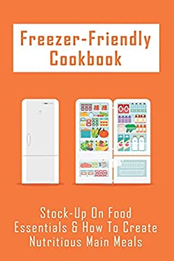 Freezer-Friendly Cookbook: Stock-Up On Food Essentials & How To Create ...