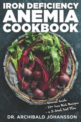 Iron Deficiency Anemia Cookbook: Essential Diet Guide, 50 + Iron Rich ...