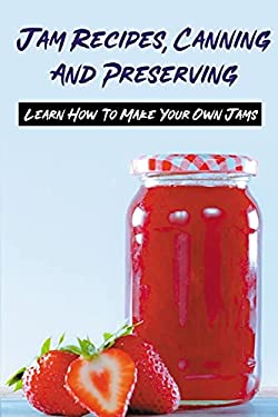 Jam Recipes, Canning And Preserving: Learn How To Make Your Own Jams ...