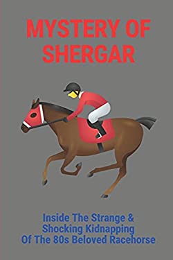Mystery of Shergar: Inside the Strange and Shocking Kidnapping of the ...