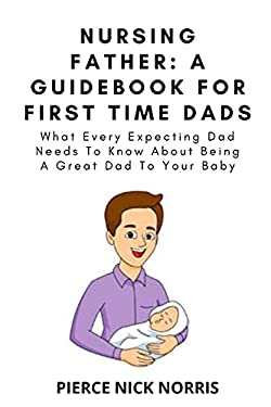 NURSING FATHER: a Guidebook for First Time Dads : What Every Expecting ...