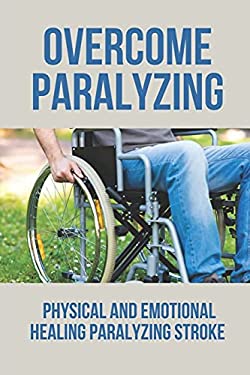Overcome Paralyzing: Physical And Emotional Healing Paralyzing Stroke ...