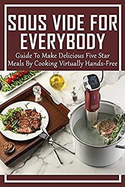 Sous Vide for Everybody: Guide to Make Delicious Five Star Meals by ...