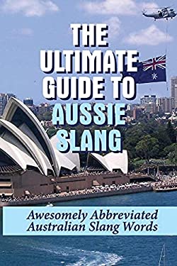 The Ultimate Guide To Aussie Slang: Awesomely Abbreviated Australian ...