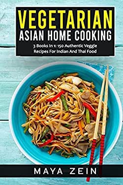 Vegetarian Asian Home Cooking: 3 Books In 1: 150 Authentic Veggie ...