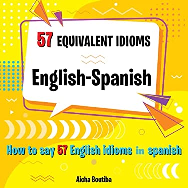 57 Equivalent Idioms English-Spanish : How to Say 57 English Idioms in ...
