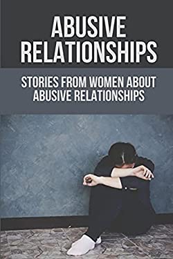Abusive Relationships: Stories From Women About Abusive Relationships ...