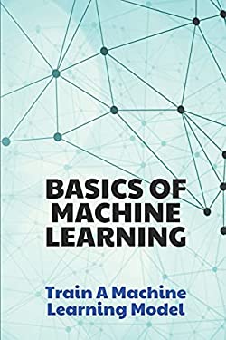 Basics of Machine Learning: Train a Machine Learning Model : Artificial ...