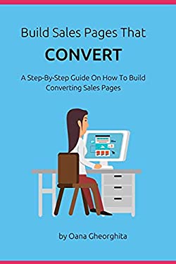 Build Sales Pages That Convert : A Step-By-Step Guide to How to Build ...