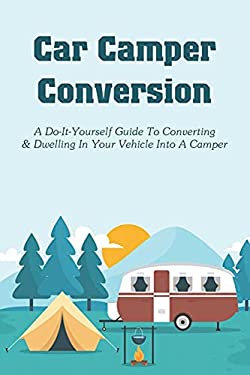 Car Camper Conversion: a Do-It-Yourself Guide to Converting and ...