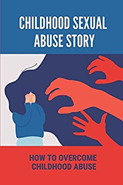 Childhood Sexual Abuse Story: How To Overcome Childhood Abuse: Effects Of Childhood Sexual Abuse ...