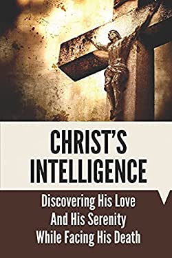 Christ's Intelligence: Discovering His Love and His Serenity While ...