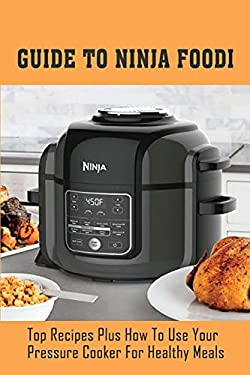Guide To Ninja Foodi: Top Recipes Plus How To Use Your Pressure Cooker ...