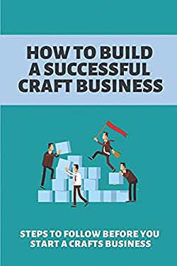 How To Build A Successful Craft Business: Steps To Follow Before You ...