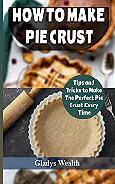 How to Make Pie Crust: Tips And Tricks To Make The Perfect Pie Crust ...