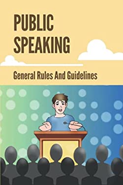 Public Speaking: General Rules And Guidelines: How To Speak Confidently ...