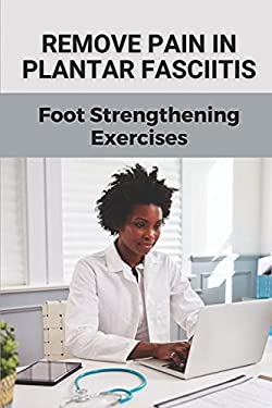 Remove Pain In Plantar Fasciitis: Foot Strengthening Exercises ...