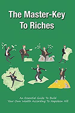 The Master-Key to Riches: an Essential Guide to Build Your Own Wealth ...