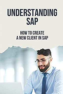 Understanding SAP: How To Create A New Client In SAP: Create A Sap User book by Leslie Urie ...