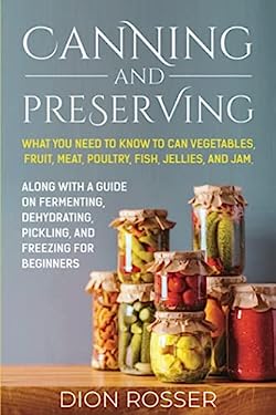 Canning and Preserving: What You Need to Know to Can Vegetables, Fruit, Meat, Poultry, Fish ...