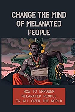 Change The Mind Of Melanated People: How To Empower Melanated People In ...
