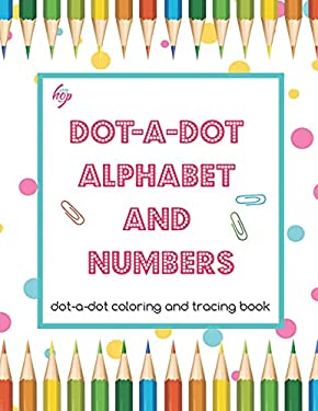 DOT-A-DOT ALPHABET and NUMBERS : Dot-A-dot Coloring and Tracing Book ...