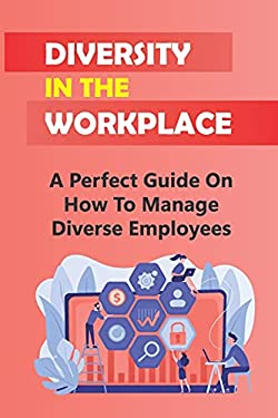 Diversity In The Workplace: A Perfect Guide On How To Manage Diverse Employees: How To Deal With ...