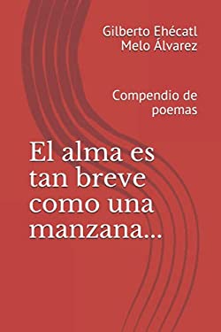 El alma es tan breve como una manzana...: Compendio de poemas (Spanish ...