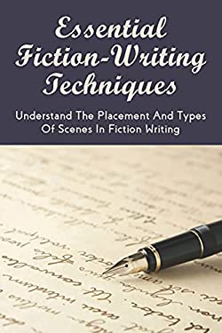 Essential Fiction-Writing Techniques: Understand the Placement and ...