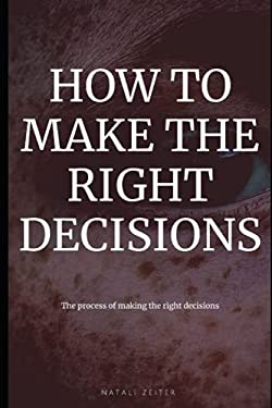 HOW TO MAKE THE RIGHT DECISIONS: The process of making the right ...
