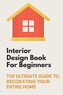 Interior Design Book For Beginners: The Ultimate Guide To Decorating ...