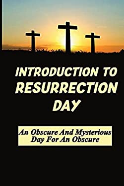 Introduction To Resurrection Day: An Obscure And Mysterious Day For An ...