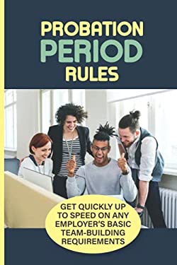 Probation Period Rules: Get Quickly up to Speed on Any Employer's Basic ...