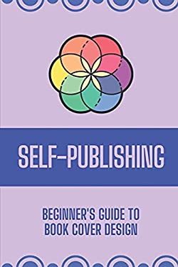 Self-Publishing: Beginner's Guide to Book Cover Design : Beginner's Guide to Book Cover Design ...