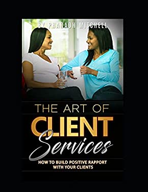 The Art of Client Services : How to Build Positive Rapport with Your ...