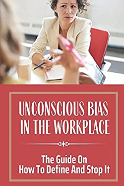 Unconscious Bias In The Workplace: The Guide On How To Define And Stop ...