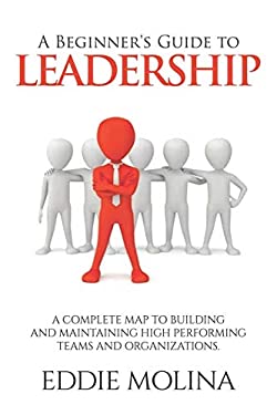 A Beginner's Guide to Leadership: A Complete Map to Building and ...
