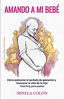 Amando a mi Bebé: Cómo potenciar el período de gestación y favorecer la vida de tu hijo ...